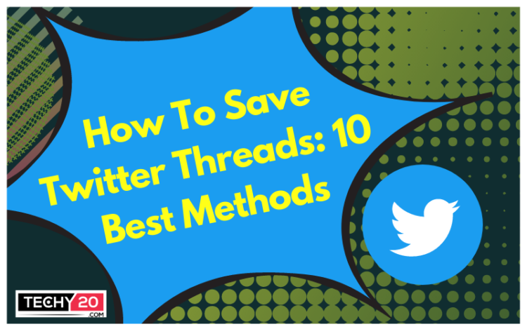 How To Save Twitter Threads: 10 Best Methods - Techy20
