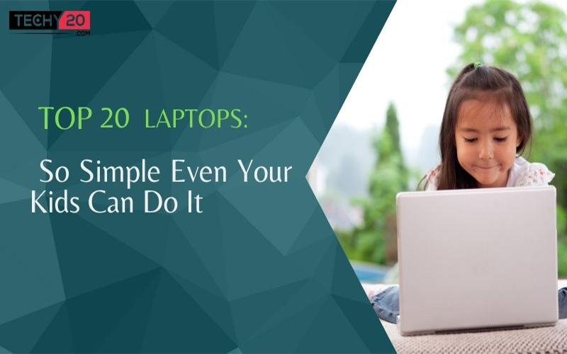 Top 20 Laptops - So Simple Even Your Kids Can Do It - Techy20